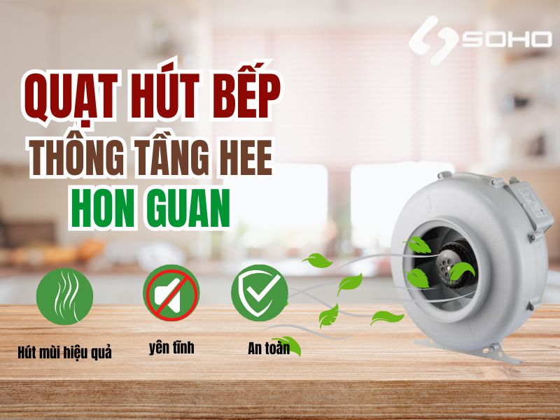Review quạt hút bếp thông tầng HEE Hon Guan chất lượng tốt nhất của SOHO